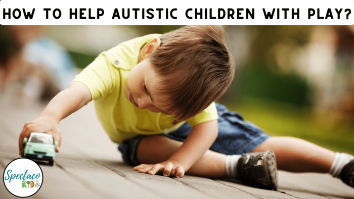 How to help Autistic Children with play? | Spectacokids
